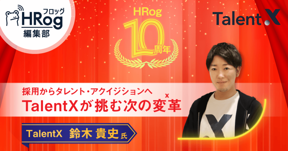 【HRog10周年】採用からタレント・アクイジションへ TalentXが挑む次の変革（X） | HRog | 人材業界の一歩先を照らすメディア