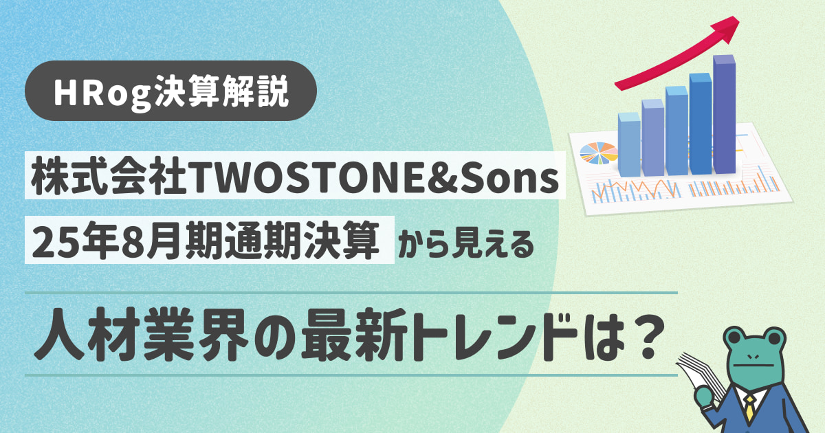 【HRog決算解説】株式会社TWOSTONE&Sonsの2025年8月期通期決算から見える人材業界の最新トレンドは? | HRog | 人材業界の一歩先を照らすメディア